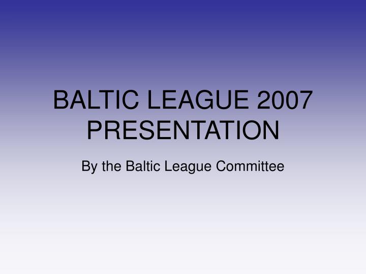 PPT - BALTIC LEAGUE 2007 PRESENTATION PowerPoint Presentation, free download - ID:3329932