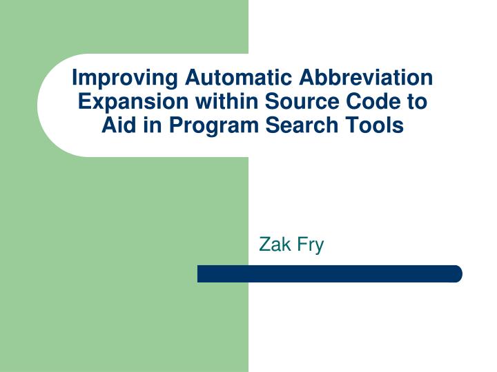 PPT - Improving Automatic Abbreviation Expansion within Source Code to ... PPT - Improving Automatic Abbreviation Expansion within Source Code to ...