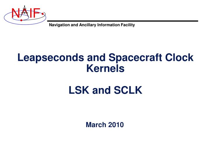 PPT - Leapseconds and Spacecraft Clock Kernels LSK and SCLK PowerPoint ...