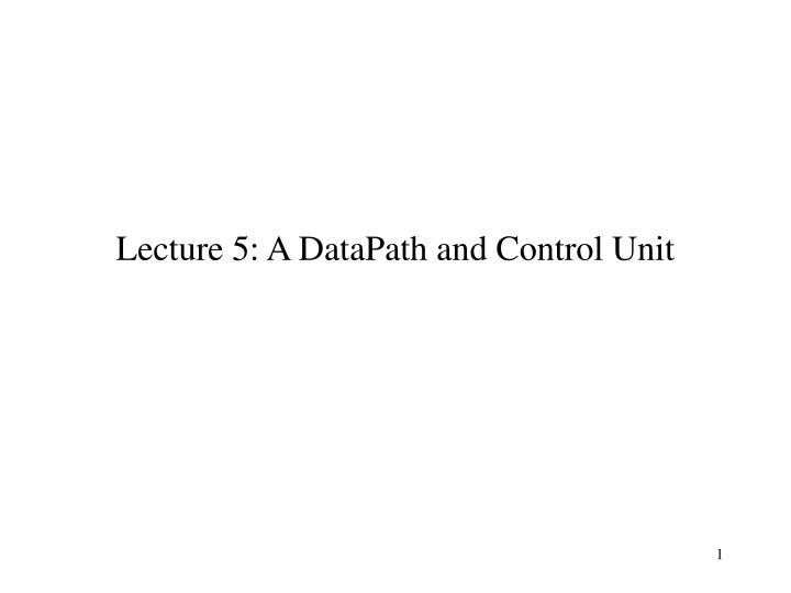PPT - Lecture 5: A DataPath and Control Unit PowerPoint Presentation, free download - ID:3332485