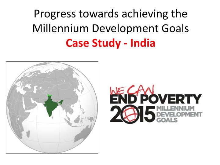 PPT - Progress towards achieving the Millennium Development Goals Case ...