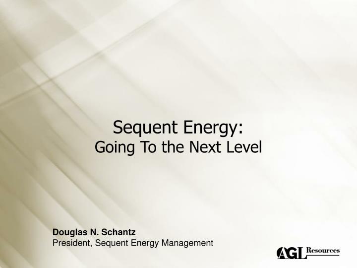 PPT - Sequent Energy: Going To the Next Level PowerPoint Presentation ...