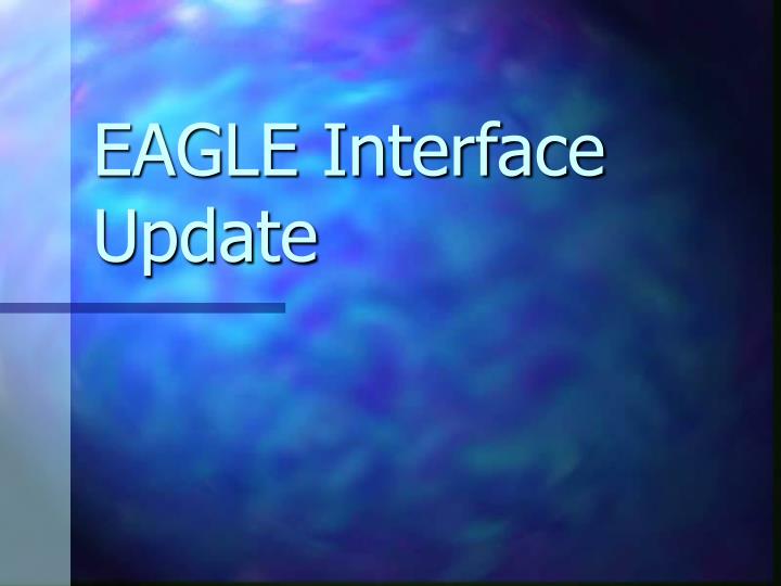 PPT - EAGLE Interface Update PowerPoint Presentation, free download ...