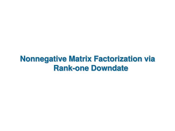 PPT - Nonnegative Matrix Factorization via Rank-one Downdate PowerPoint ...