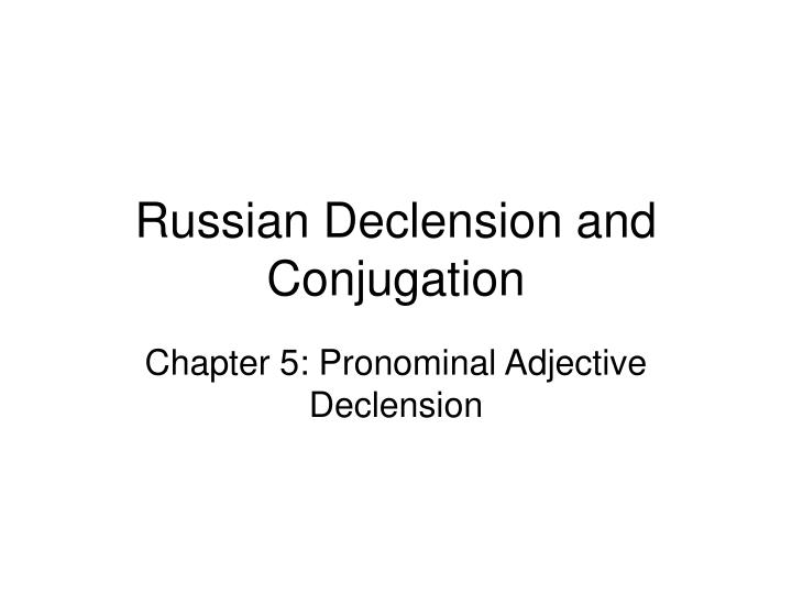 PPT - Russian Declension and Conjugation PowerPoint Presentation, free ...