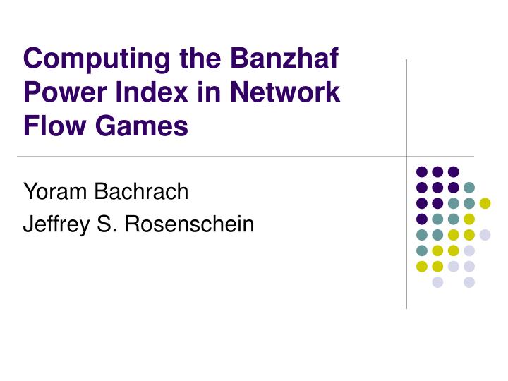 PPT - Computing the Banzhaf Power Index in Network Flow Games ...