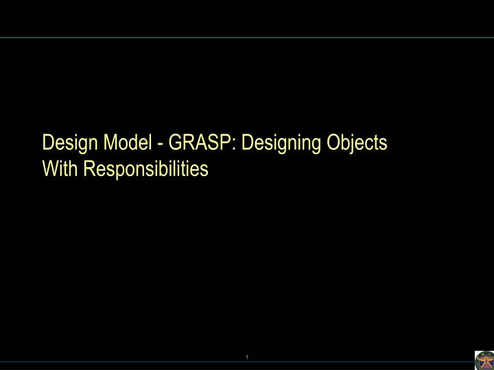 PPT - Design Model - GRASP: Designing Objects With Responsibilities ...