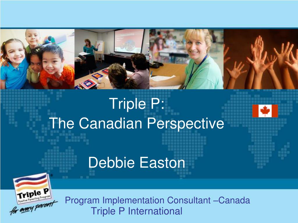 PPT - Triple P: The Canadian Perspective Debbie Easton PowerPoint ...