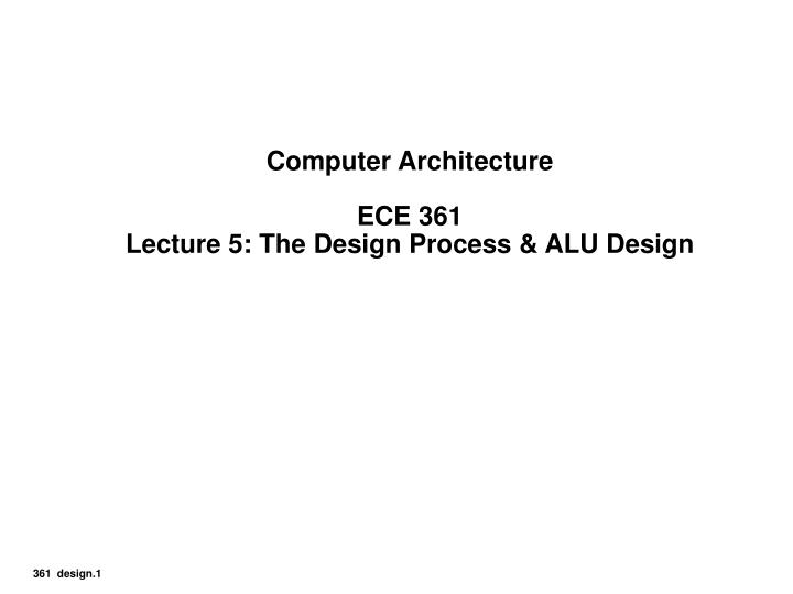Ppt Computer Architecture Ece 361 Lecture 5 The Design Process And Alu 8418