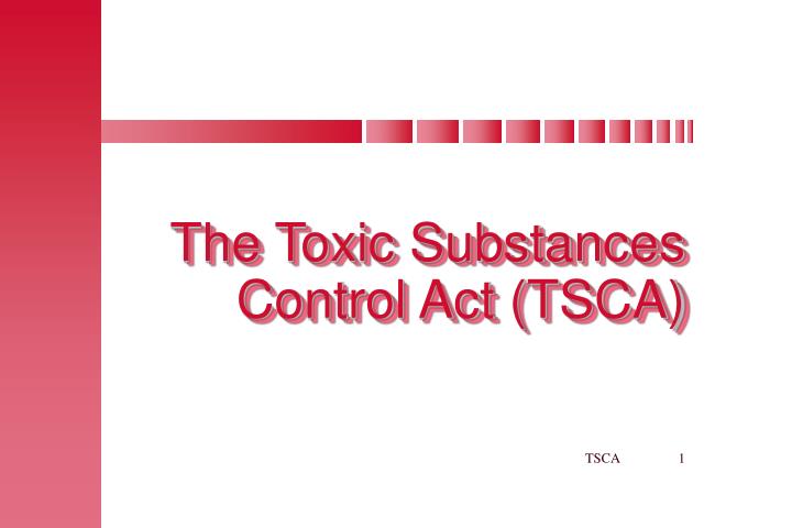 PPT - The Toxic Substances Control Act (TSCA) PowerPoint Presentation ...
