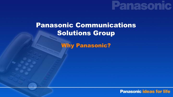PPT - Panasonic Communications Solutions Group Why Panasonic ...