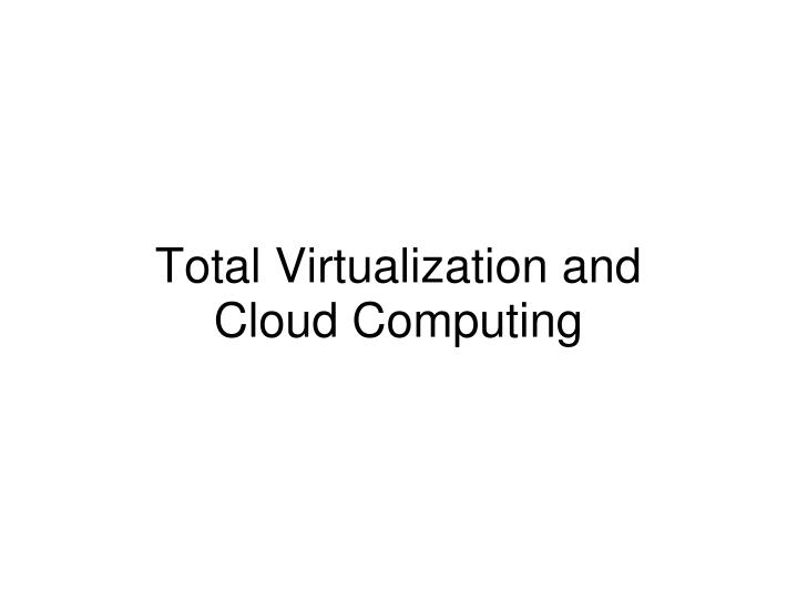 PPT - Total Virtualization and Cloud Computing PowerPoint Presentation ... PPT - Total Virtualization and Cloud Computing PowerPoint Presentation ...