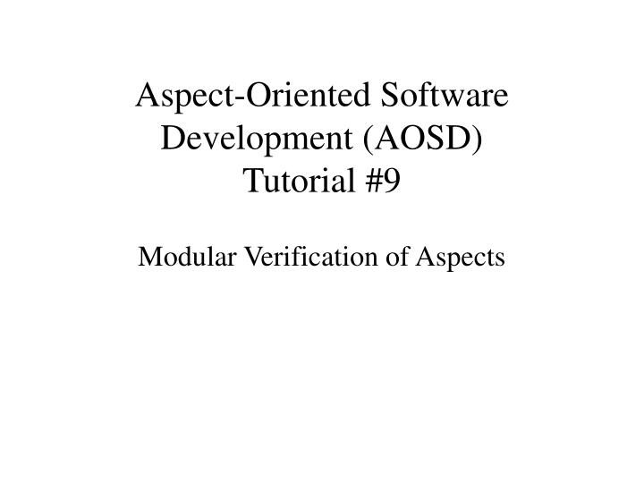 PPT - Aspect-Oriented Software Development (AOSD) Tutorial #9 ...