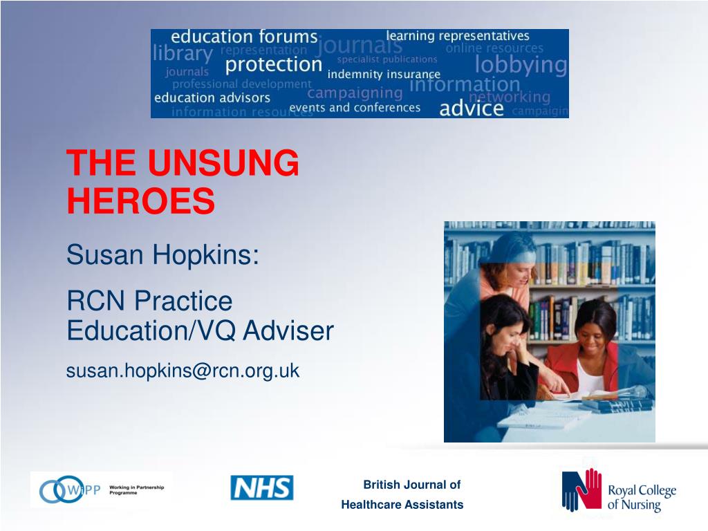 PPT - THE UNSUNG HEROES Susan Hopkins: RCN Practice Education/VQ ...
