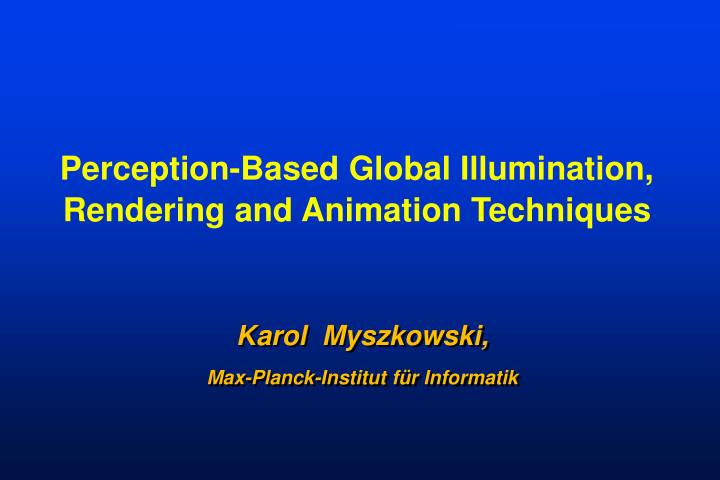 PPT - Perception-Based Global Illumination, Rendering and Animation Techniques PowerPoint ...