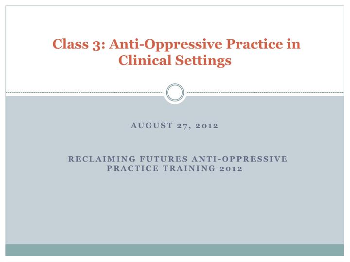 PPT - Class 3: Anti-Oppressive Practice in Clinical Settings PowerPoint ...