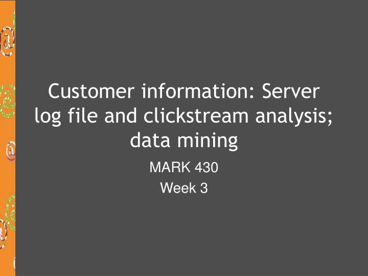 PPT - Customer information: Server log file and clickstream analysis; data mining PowerPoint ...