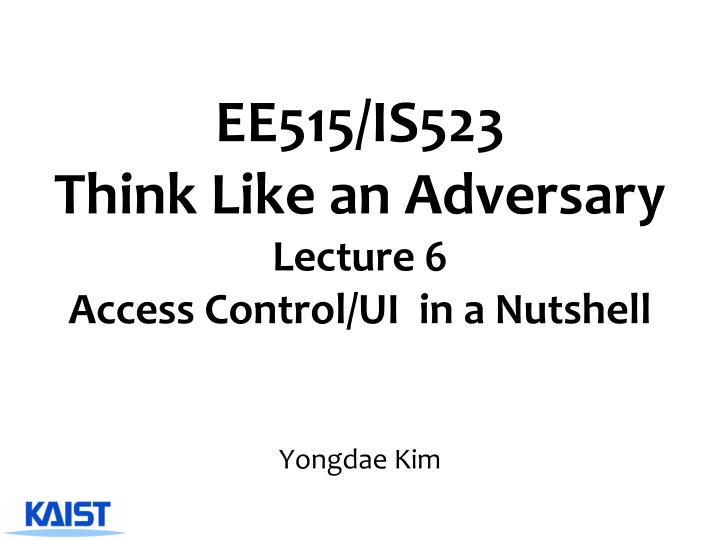 PPT - EE515/IS523 Think Like an Adversary Lecture 6 Access Control/UI in a Nutshell PowerPoint ...