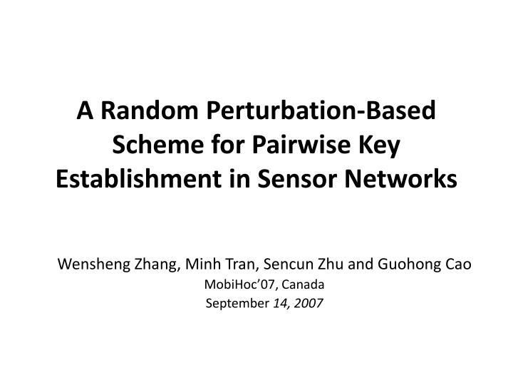 PPT - A Random Perturbation-Based Scheme for Pairwise Key Establishment in Sensor Networks ...