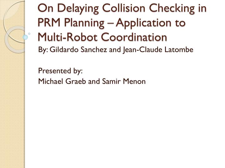 PPT - On Delaying Collision Checking in PRM Planning – Application to Multi-Robot Coordination ...