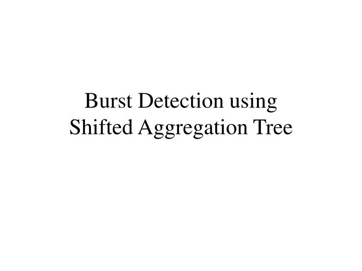 PPT - Burst Detection using Shifted Aggregation Tree PowerPoint ...