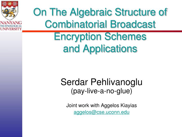 PPT - On The Algebraic Structure of Combinatorial Broadcast Encryption Schemes and Applications ...