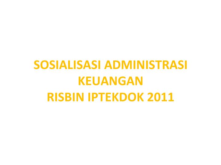 PPT - SOSIALISASI ADMINISTRASI KEUANGAN RISBIN IPTEKDOK 2011 PowerPoint ...