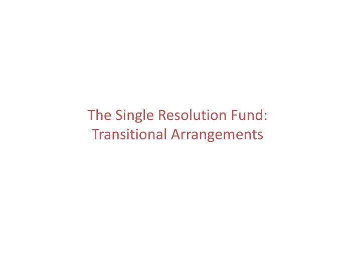PPT - The Single Resolution Fund: Transitional Arrangements PowerPoint ...