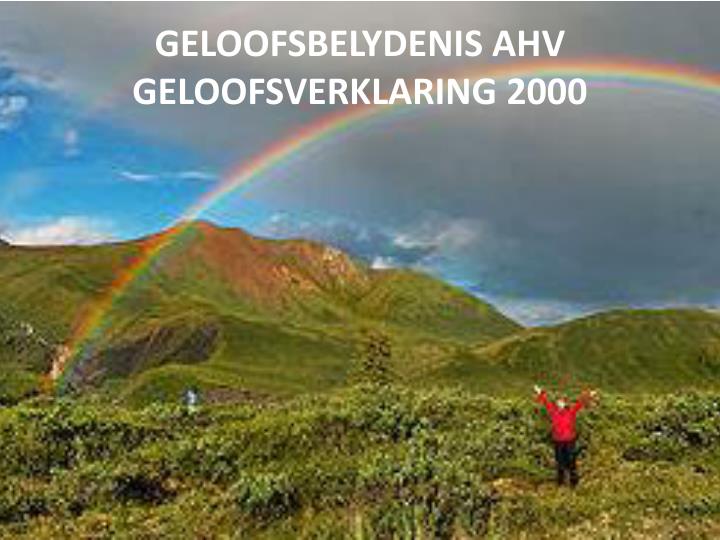 PPT - GELOOFSBELYDENIS AHV GELOOFSVERKLARING 2000 PowerPoint ...