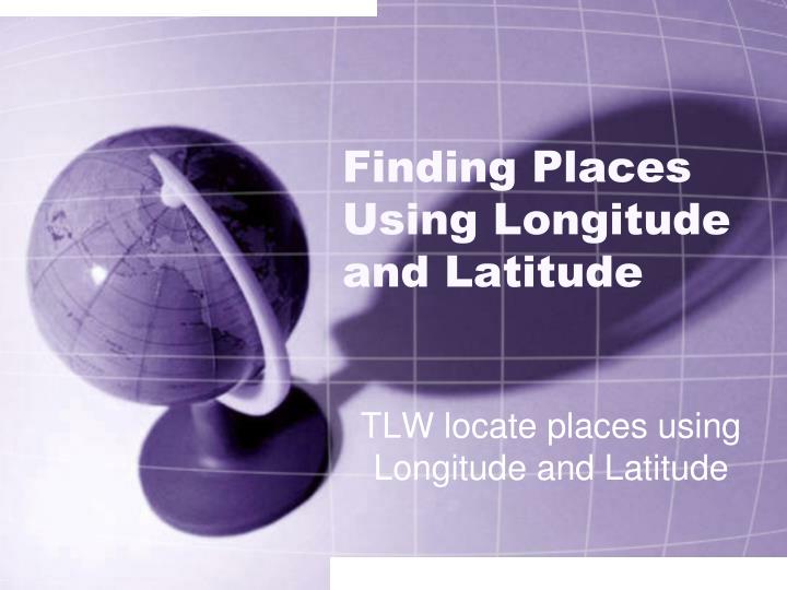 PPT - Finding Places Using Longitude and Latitude PowerPoint ...