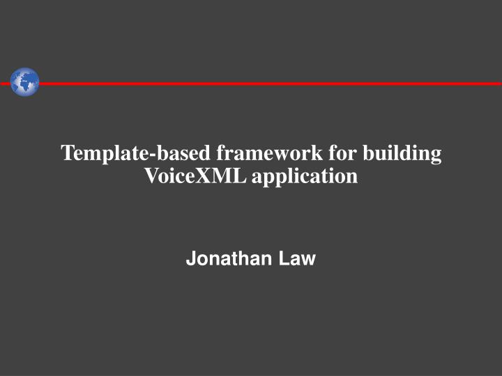 PPT - Template-based framework for building VoiceXML application ...