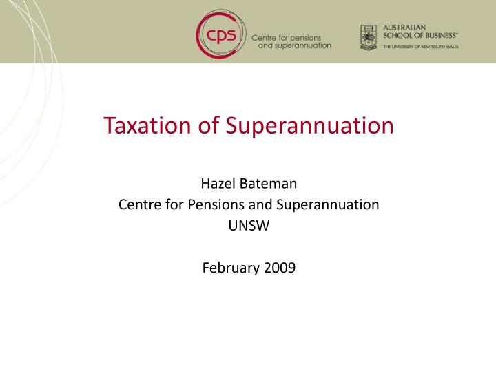 PPT - Taxation of Superannuation Hazel Bateman Centre for Pensions and ...