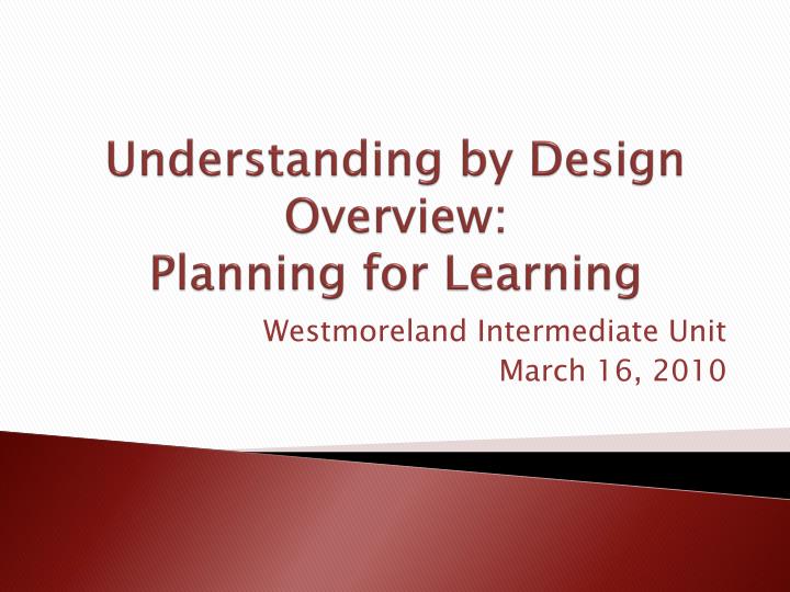 PPT - Understanding by Design Overview: Planning for Learning ...