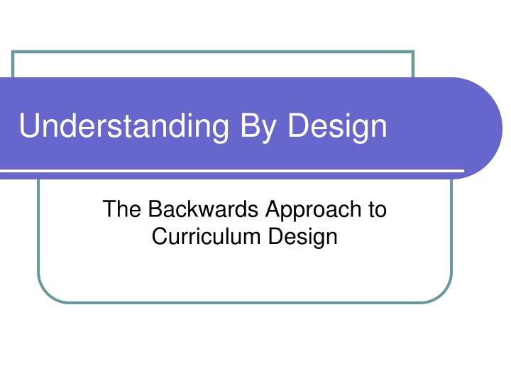 PPT - Understanding By Design PowerPoint Presentation, free download ...