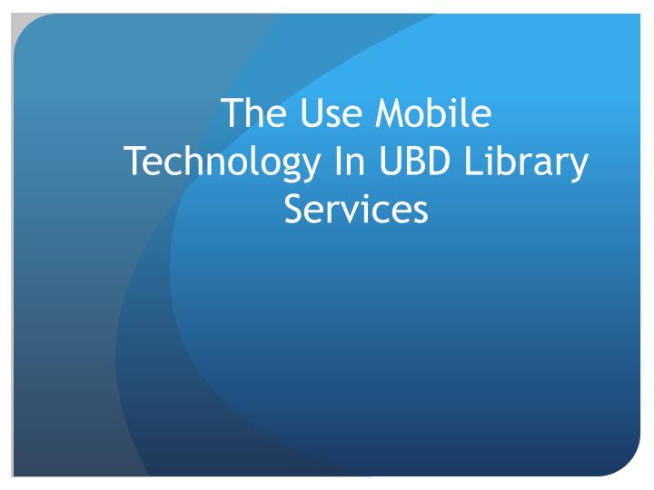 PPT - The Use Mobile Technology In UBD Library Services PowerPoint ...
