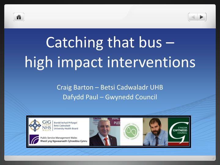PPT - Catching that bus – high impact interventions PowerPoint ...