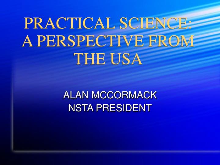 PPT - PRACTICAL SCIENCE: A PERSPECTIVE FROM THE USA PowerPoint ...