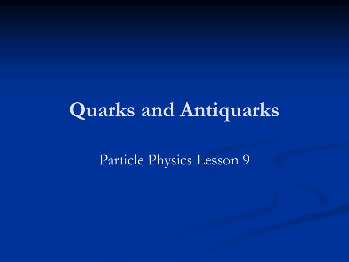 PPT - Quarks and Antiquarks PowerPoint Presentation, free download - ID ...