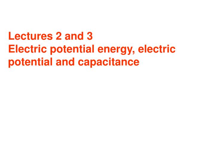 PPT - Lectures 2 and 3 Electric potential energy, electric potential ...