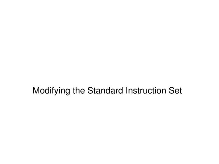 PPT - Modifying the Standard Instruction Set PowerPoint Presentation ...