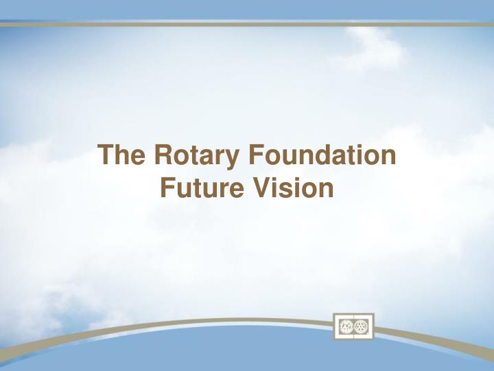 PPT - The Rotary Foundation Future Vision PowerPoint Presentation, free ...