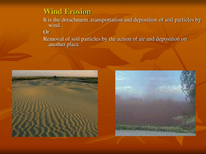 PPT - Wind Erosion It is the detachment ,transportation and deposition of soil particles by wind ...