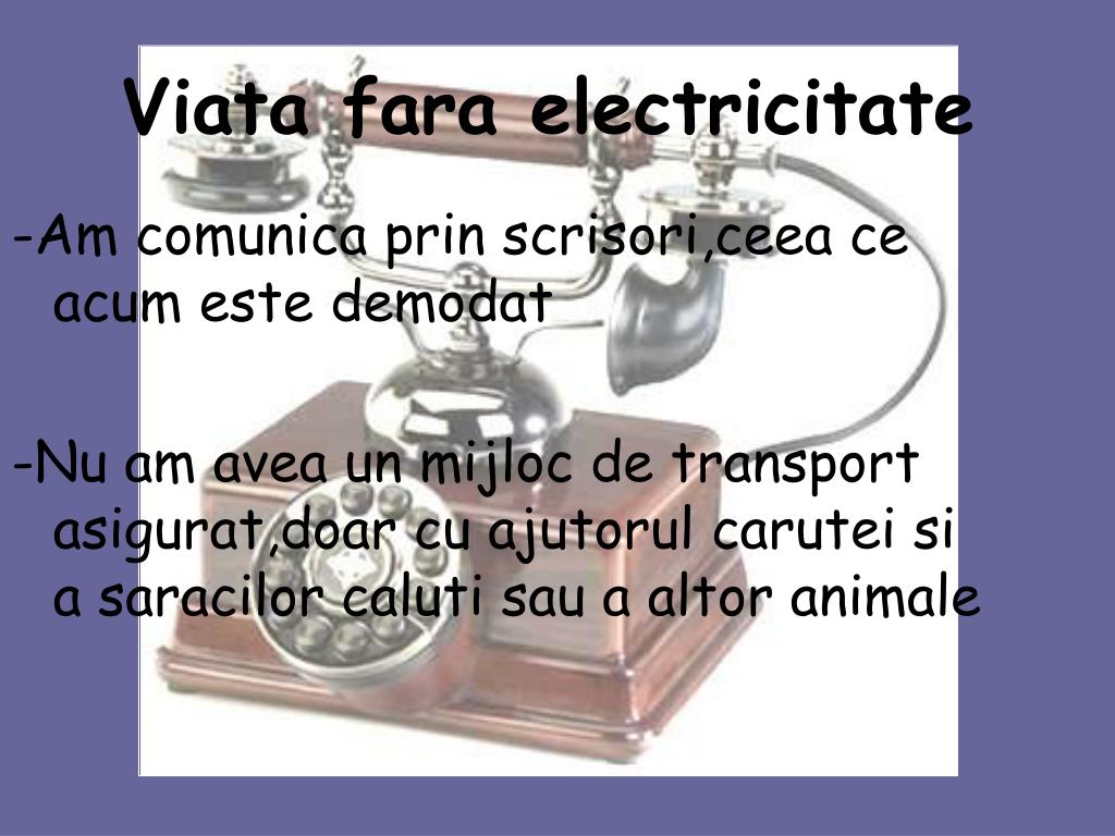 PPT - Cum ar fi viata noastra azi fara tehnologia electrica ...
