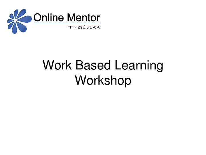 PPT - Work Based Learning Workshop PowerPoint Presentation, free ...