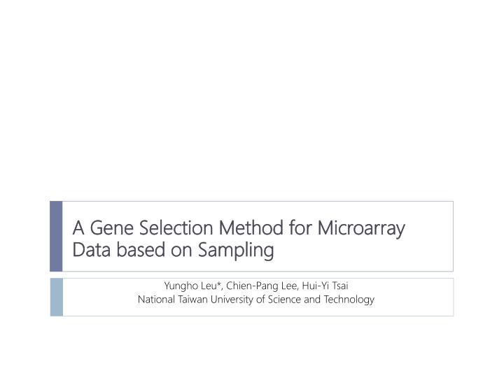 PPT - A Gene Selection Method for Microarray Data based on Sampling ...
