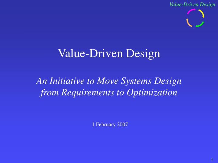 PPT - Value-Driven Design An Initiative to Move Systems Design from ...