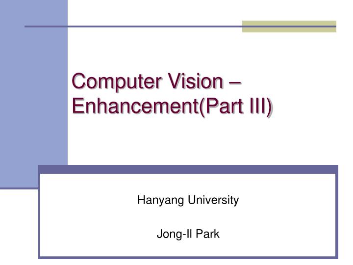 PPT - Computer Vision – Enhancement(Part III) PowerPoint Presentation ...