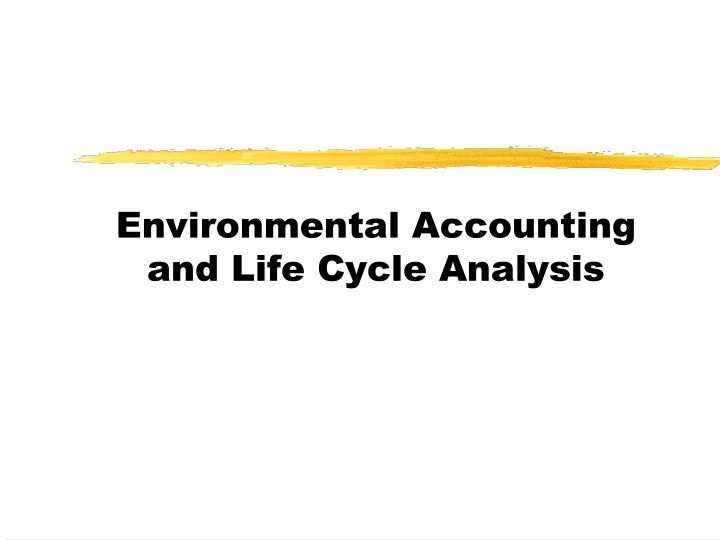 PPT - Environmental Accounting and Life Cycle Analysis PowerPoint ...