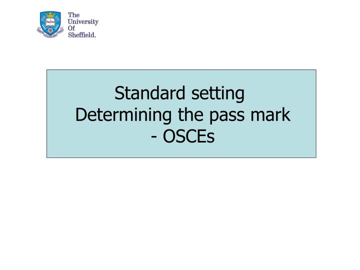 PPT - Standard setting Determining the pass mark - OSCEs PowerPoint Presentation - ID:3398684