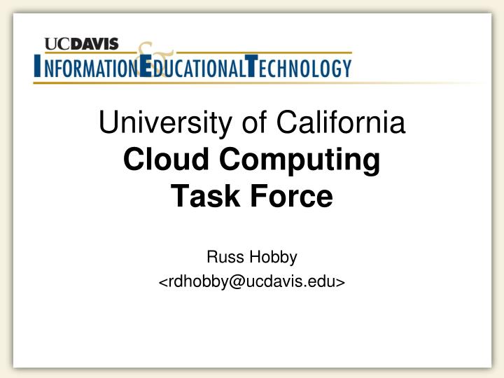PPT - University of California Cloud Computing Task Force PowerPoint Presentation - ID:3399282